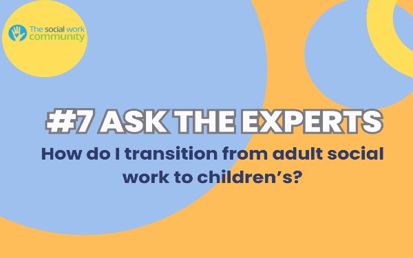 Ask The Experts: 'How do I transition from adults’ to children’s social ...